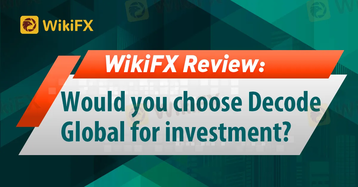 WikiFX Review: Would you choose Decode Global for investment? -News-WikiFX
